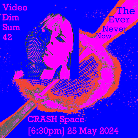 Video Dim Sum 42: The Ever Never Now : CRASH Space